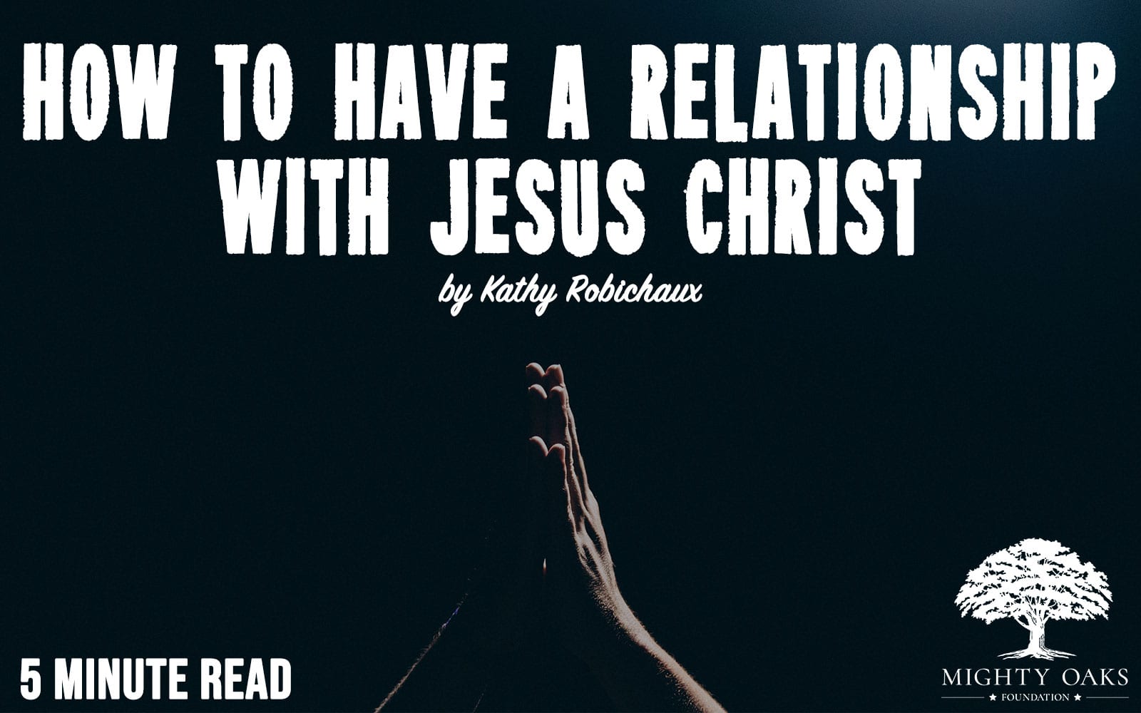 How To Have A Relationship With Jesus Christ Mighty Oaks Foundation